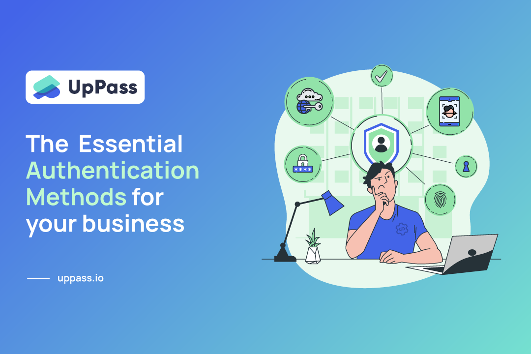 วิธีการรับรองความถูกต้องที่จำเป็นสำหรับธุรกิจของคุณ - UpPass Blog